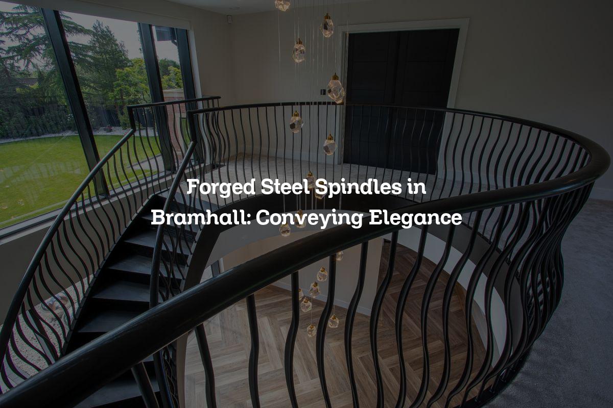 Forged Steel Spindles in Bramhall: Conveying Elegance